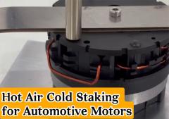 Hot Air Cold Staking for Automotive Motors