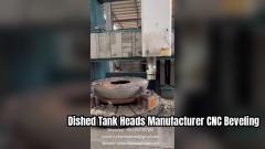 CNC Vertical Edge Beveling of Dished Tank Heads from China Manufacturer