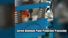 Curved Aluminum Panel Production Processing