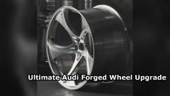 Custom Forged Wheels for Audi Perfect Fitment Upgrade